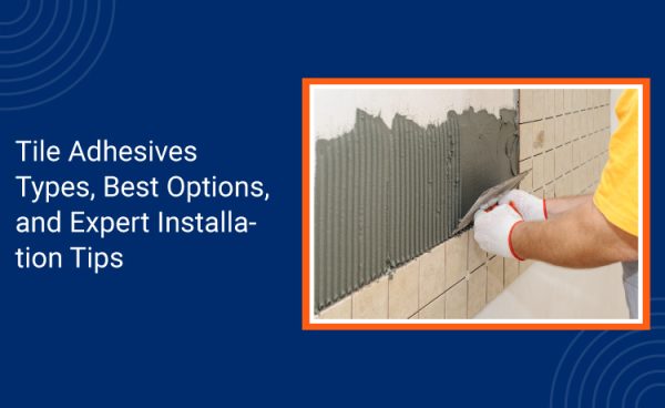 Tile Adhesive Types & Pro Tips for Strong Installations